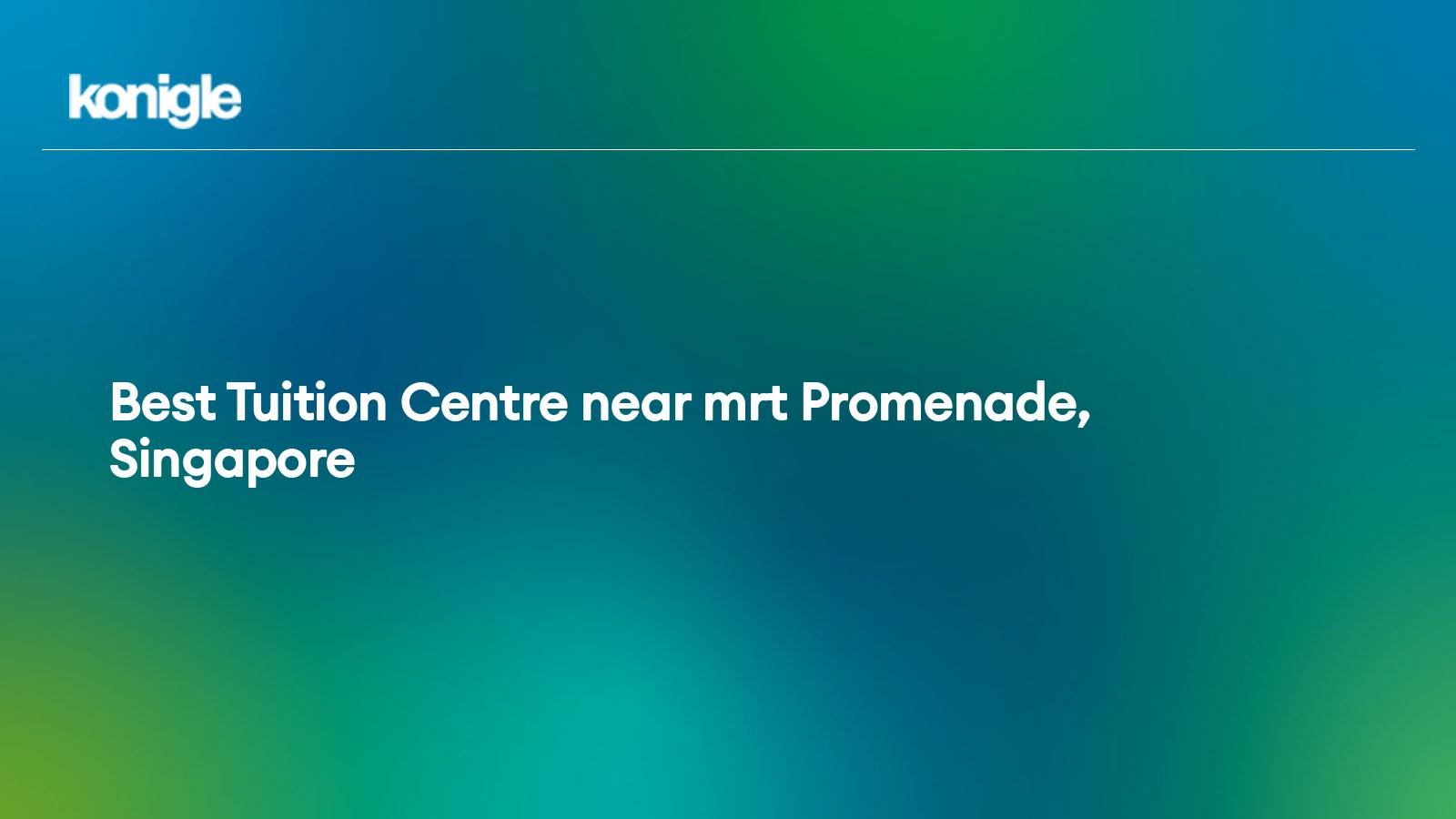 Top 3 Best Tuition Centre near mrt Promenade, Singapore for the Year 2024