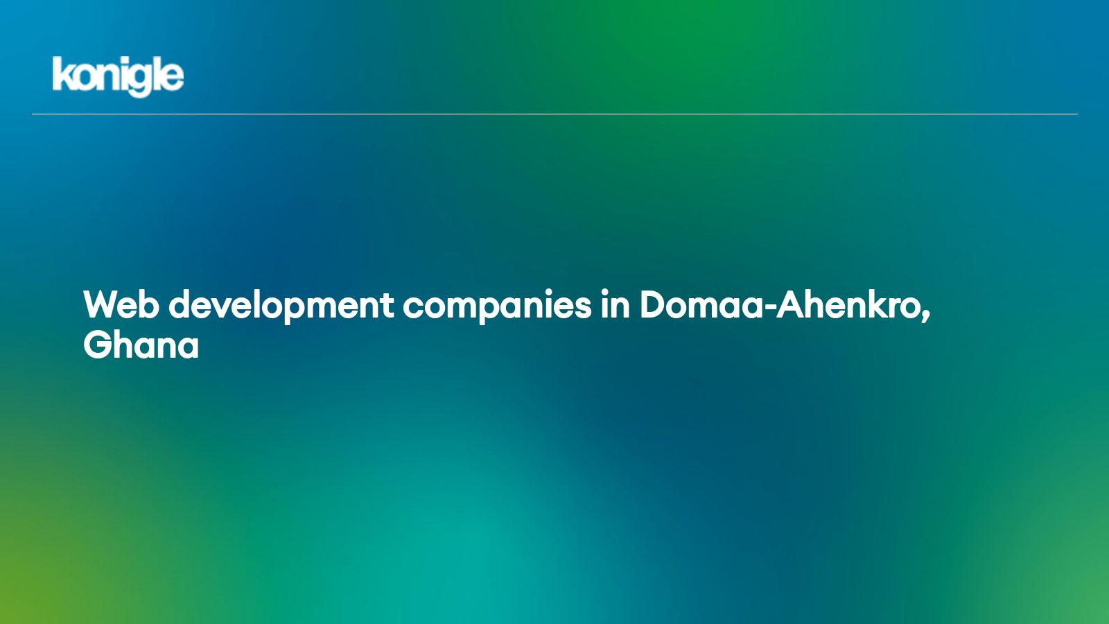 Top 11 Web development companies in Domaa-Ahenkro, Ghana for the Year 2024