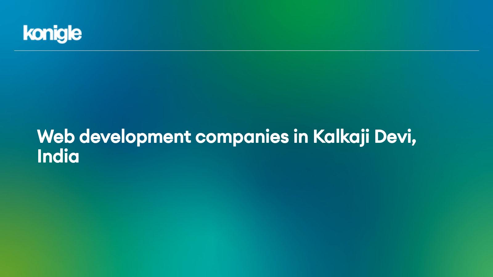 Top 15 Web development companies in Kalkaji Devi, India for the Year 2024
