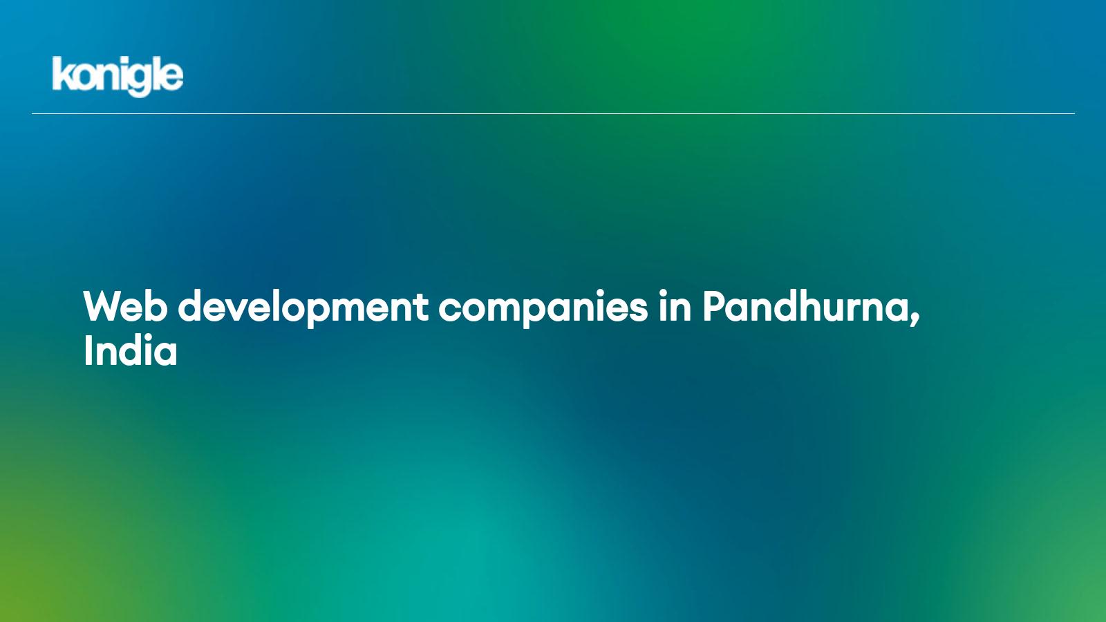 Top 15 Web development companies in Pandhurna, India for the Year 2024